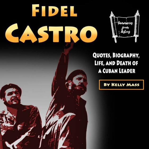 Fidel Castro: Quotes, Biography, Life, and Death of a Cuban Leader by ...