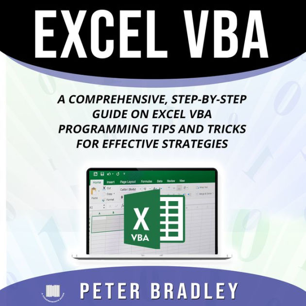 Excel VBA: A Comprehensive, Step-By-Step Guide on Excel VBA Programming Tips and Tricks for ...