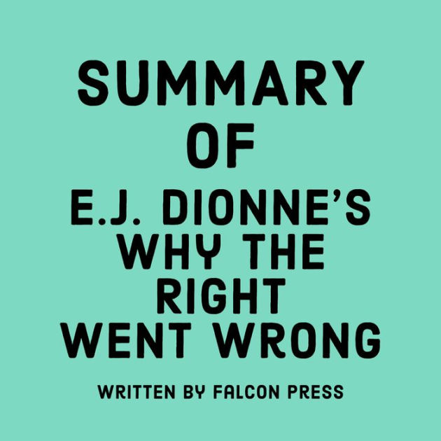 Summary of E.J. Dionne's Why the Right Went Wrong by Falcon Press, Brian Smith | 2940178652053 ...