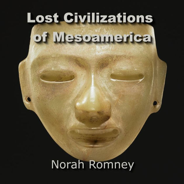 Lost Civilizations of Mesoamerica: Quest for the Ancient Origins of the ...