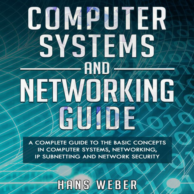 Computer Systems And Networking Guide A Complete Guide To The Basic