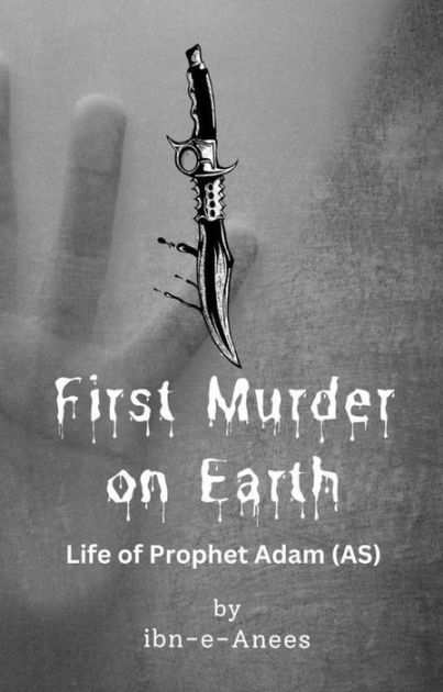 First Murder on Earth: Life of Prophet Adam (AS) by ibn-e-Anees | eBook | Barnes & Noble®