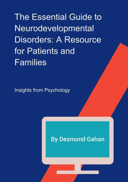 The Essential Guide to Neurodevelopmental Disorders: A Resource for Patients and Families by ...