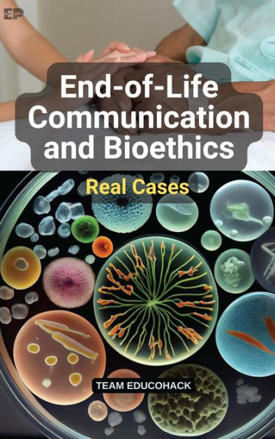 End-of-Life Communication and Bioethics: Real Cases by Educohack Press ... End-of-Life Communication and Bioethics: Real Cases by Educohack Press ...