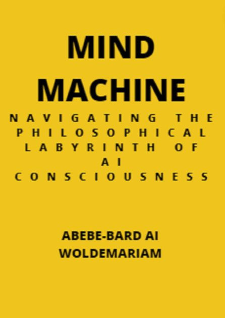 Mind Machine Navigating The Philosophical Labyrinth Of Ai Consciousness By Abebe Bard Ai 