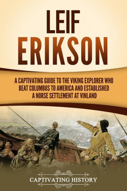 Leif Erikson: A Captivating Guide to the Viking Explorer Who Beat ...