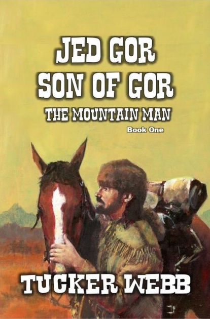 Jed Gor - Son of Gor - The Mountain Man (Mountain Man Series, #1) by Tucker Webb | eBook ...