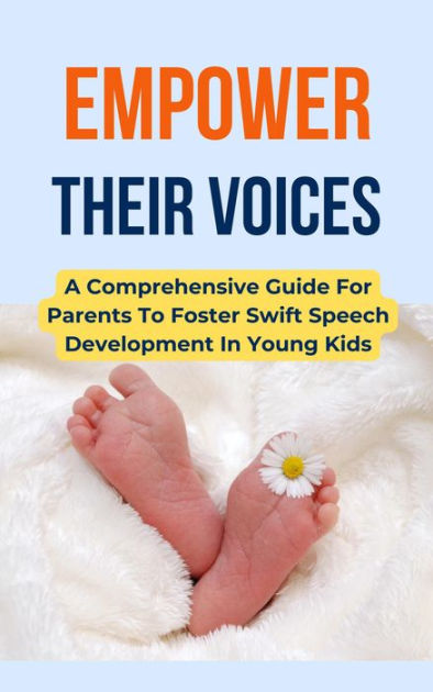 Empower Their Voices: A Comprehensive Guide For Parents To Foster Swift ...