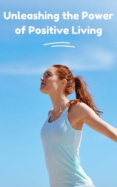 Unleashing The Power Of Positive Living By Martha Uc Ebook Barnes