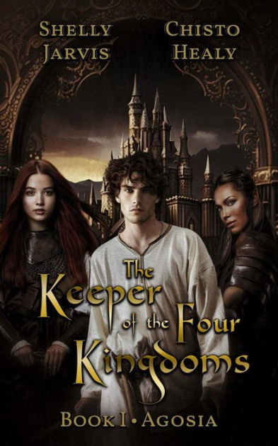 The Keeper of the Four Kingdoms (The Keeper Chronicles, #1) by Shelly Jarvis, Chisto Healy ...