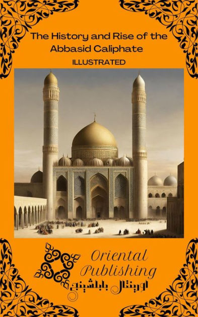 The History and Rise of the Abbasid Caliphate by Oriental Publishing ...