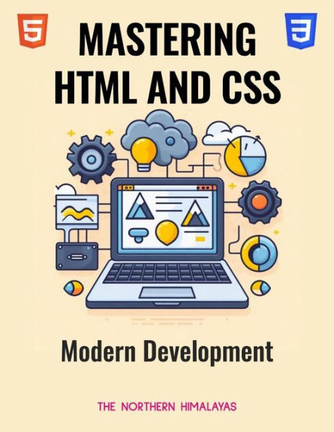 Mastering HTML and CSS for Modern Development by THE NORTHERN HIMALAYAS | eBook | Barnes & Noble®