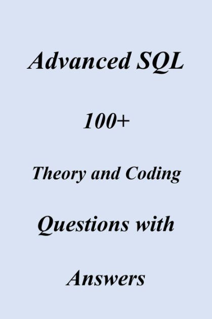 Advanced SQL 100+ Theory and Coding Questions with Answers by felix Mutuma | eBook | Barnes & Noble®