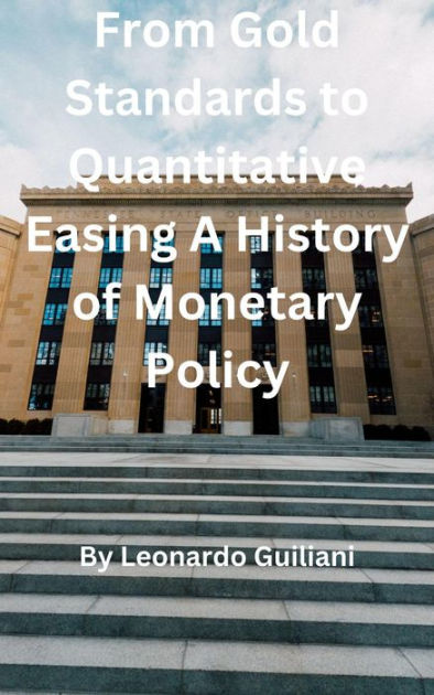 From Gold Standards to Quantitative Easing A History of Monetary Policy ...