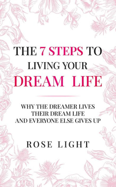 The 7 Steps to Living Your Dream Life by Rose Light | eBook | Barnes & Noble®