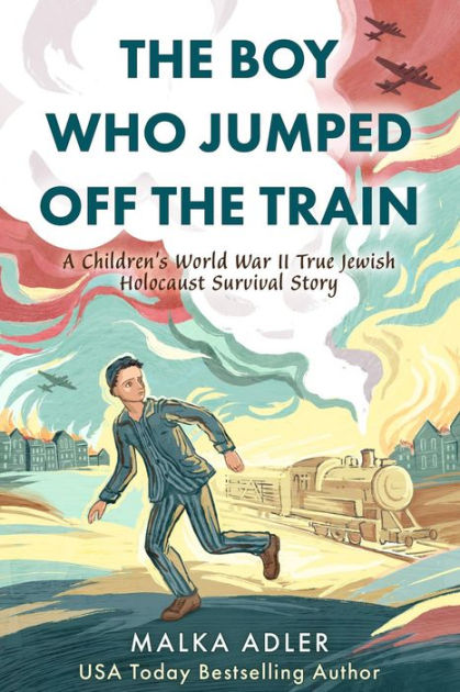The Boy Who Jumped Off the Train: A Children's World War II True Jewish Holocaust Survival Story ...