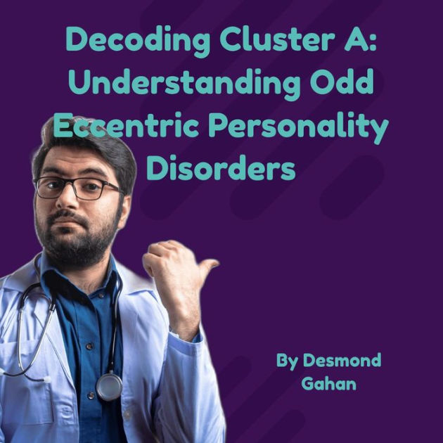 Decoding Cluster A: Understanding Odd-Eccentric Personality Disorders ...