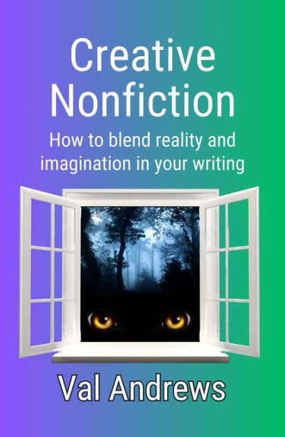 Creative Nonfiction: How to Blend Reality and Imagination in Your ...