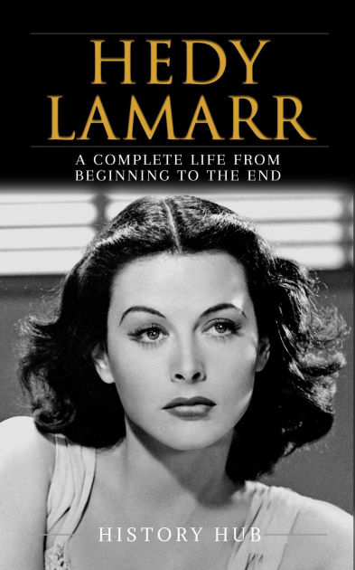 Hedy Lamarr: A Complete Life from Beginning to the End by History Hub ...