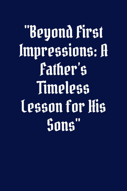 Beyond First Impressions A Father's Timeless Lesson for His Sons by thomas jony | eBook | Barnes ...