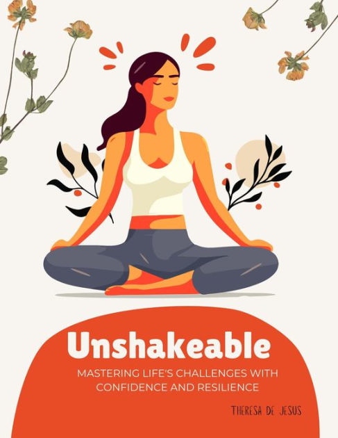 Unshakeable: Mastering Life's Challenges With Confidence and Resilience by Theresa de Jesus ...