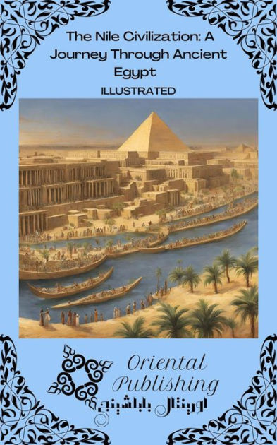The Nile Civilization A Journey Through Ancient Egypt by Oriental ...