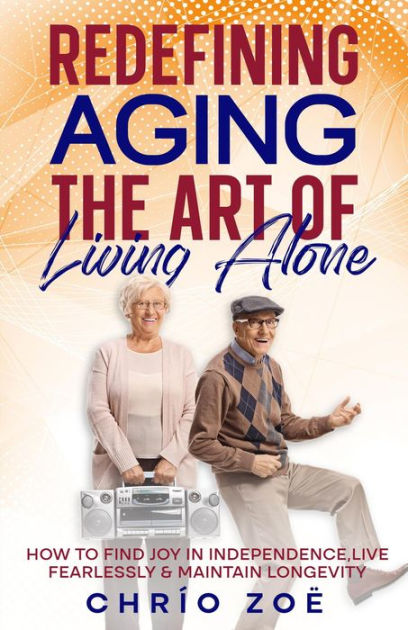 Redefining Aging: The Art of Living Alone by Chrío Zoë | eBook | Barnes & Noble®