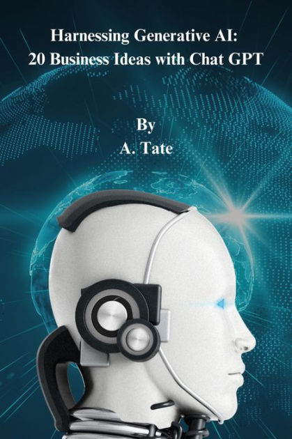 Harnessing Generative Ai 20 Business Ideas With Chat Gpt By A Tate