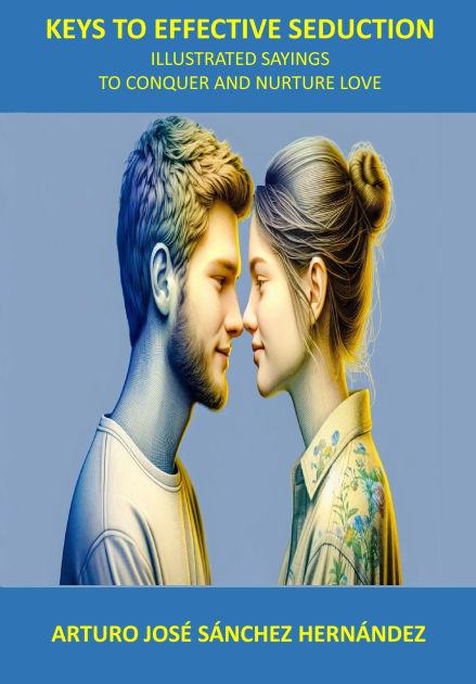 Keys to Effective Seduction (Illustrated sayings, #2) by Arturo José Sánchez Hernández | eBook ...