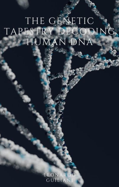 The Genetic Tapestry Decoding Human Dna By Leonardo Guiliani Ebook