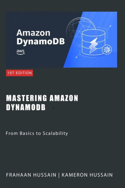 Mastering Amazon DynamoDB: From Basics to Scalability by Kameron Hussain, Frahaan Hussain ...