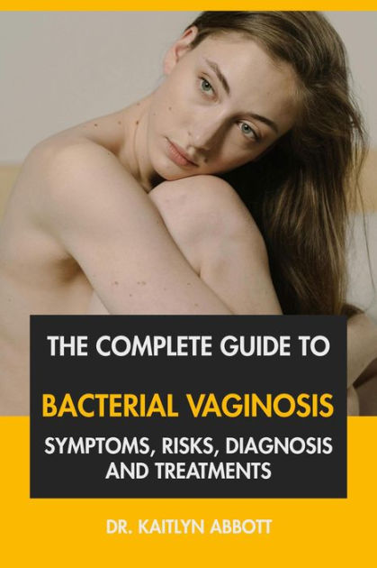 The Complete Guide to Bacterial Vaginosis: Symptoms, Risks, Diagnosis and Treatments by Dr ...