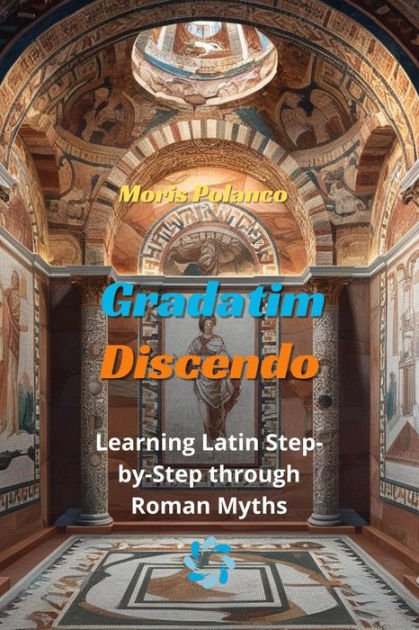 Gradatim Discendo: Learning Latin Step-by-Step through Roman Myths by Moris Polanco | eBook ...