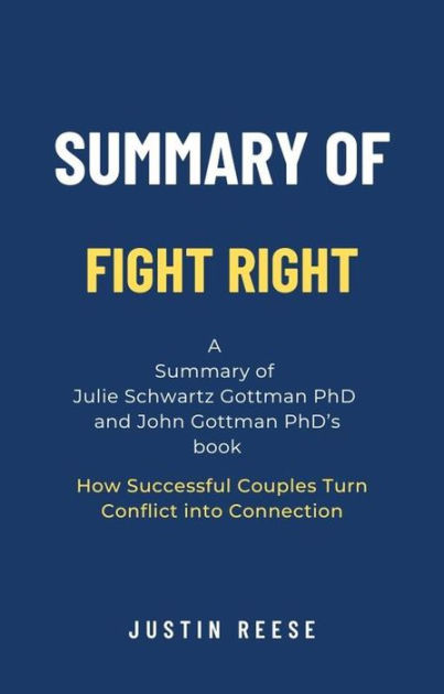 Summary Of Fight Right By Julie Schwartz Gottman Phd And John Gottman
