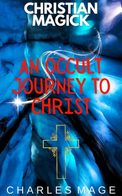 Christian Magick: An Occult Journey to Christ by Charles Mage | eBook | Barnes & Noble®