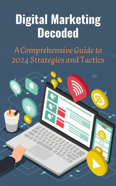 Digital Marketing Decoded: A Comprehensive Guide to 2024 Strategies and ... Digital Marketing Decoded: A Comprehensive Guide to 2024 Strategies and ...