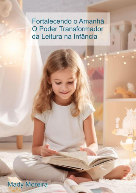 Fortalecendo o Amanhã O Poder Transformador da Leitura na Infância by Mady Moreira | eBook ...