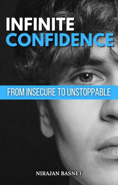Infinite Confidence: From Insecure to Unstoppable by Nirajan Basnet | eBook | Barnes & Noble®