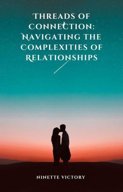 Threads of Connection: Navigating the Complexities of Relationships by Ninette Victory | eBook ...