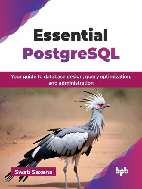 Essential PostgreSQL: Your guide to database design, query optimization, and administration by ...