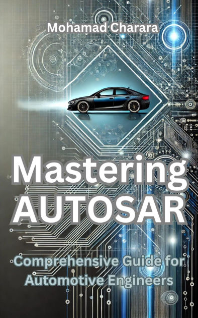 Mastering AUTOSAR: A Comprehensive Guide for Automotive Engineers by Mohamad Charara | eBook ...