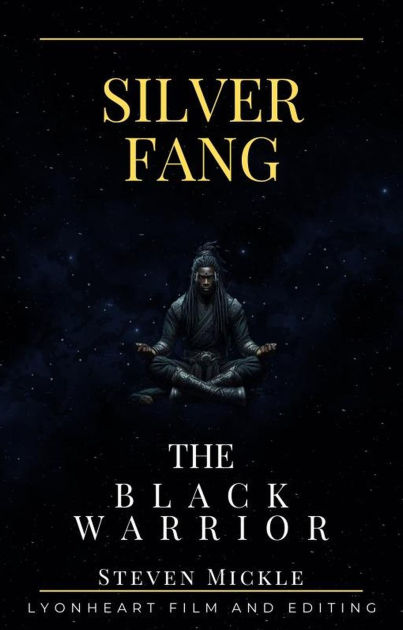 Silver Fang The Black Warrior (SIlver Fang The Black Warrior Series, #1) by Steven Mickle ...