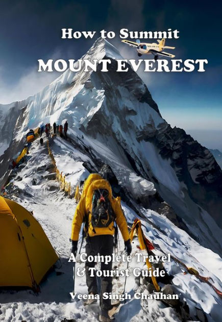 How to Summit Mount Everest: A Complete Travel and Tourist Guide by ...