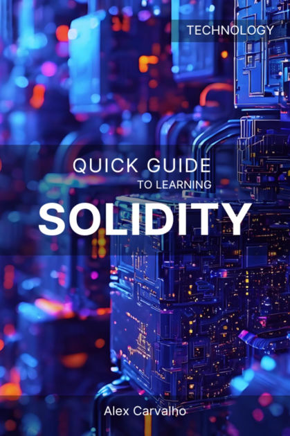 Quick Guide to Learning Solidity by Alex Carvalho | eBook | Barnes & Noble®