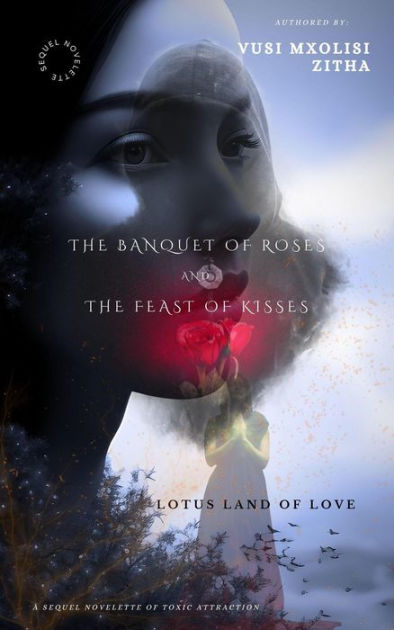 The Banquet of Roses and the Feast of Kisses by Vusi Mxolisi Zitha (The Pen's Amigo), Vusi ...