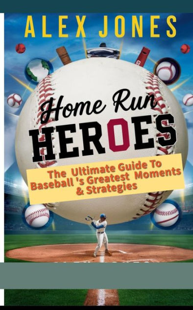 Home Run Heroes: The Ultimate Guide Baseball's Greatest Moments ...