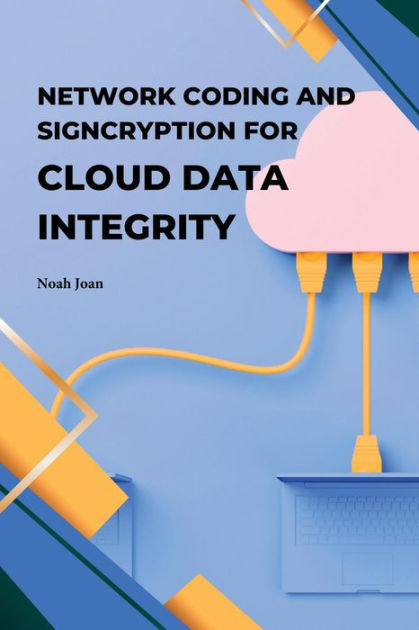 Network Coding and Signcryption for Cloud Data Integrity by Noah Joan | eBook | Barnes & Noble®