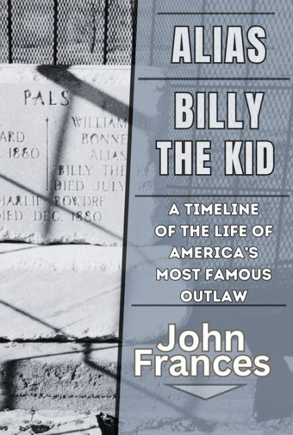 Alias Billy the Kid: A Timeline of the Life of America's Most Famous ...