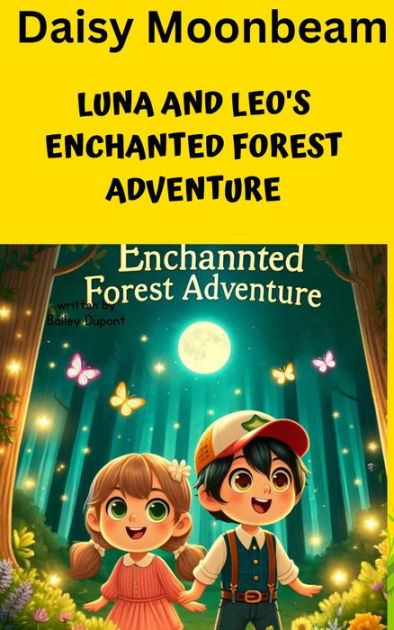 Luna and Leo's Enchanted Forest Adventure by Daisy Moonbeam, Orion Nova ...