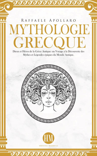 Mythologie Grecque: Dieux et Héros de la Grèce Antique. Un Voyage à la Découverte des Mythes et ...